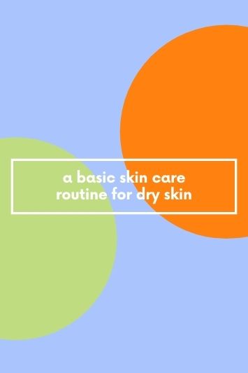 Chapter 63: How to Build a Basic Skin Care Routine for Dry Skin – THE ...