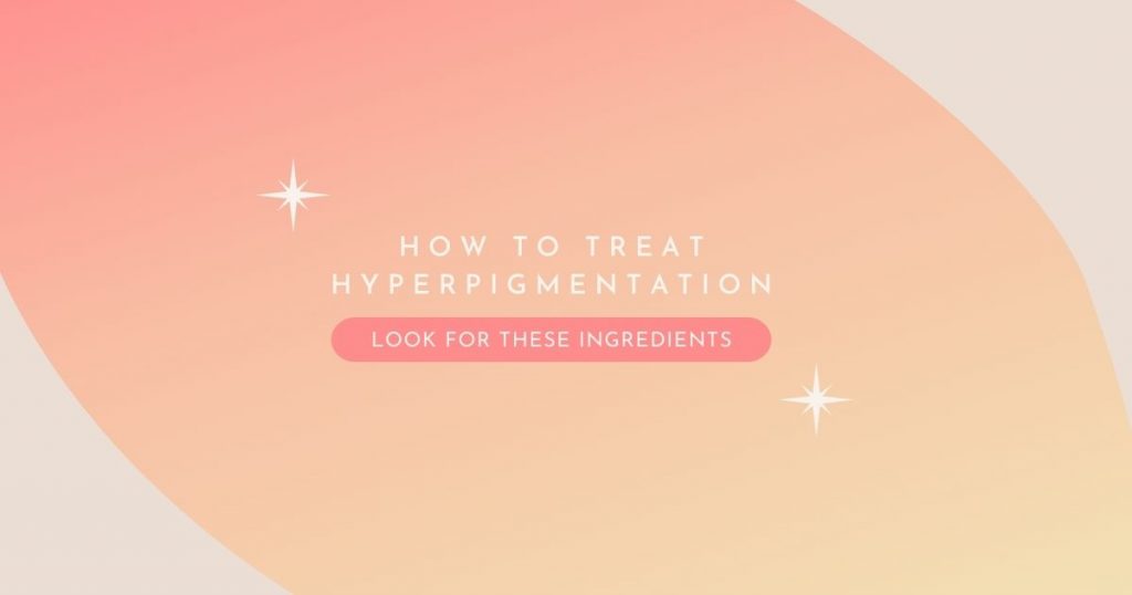 How to Treat Hyperpigmentation (Ingredients to Look For) – THE YESSTYLIST